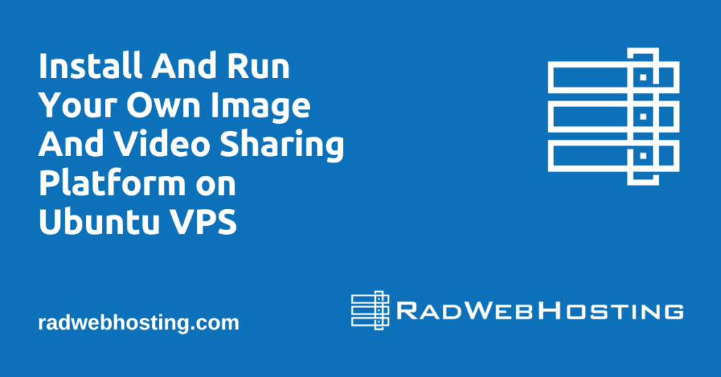 Install And Run Your Own Image And Video Sharing Platform On Ubuntu VPS - VPS Hosting Blog ...